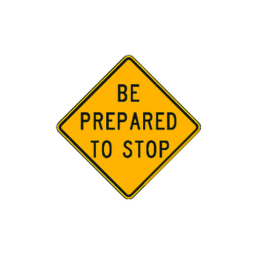 Be Prepared to Stop Sign W3-4 - Traffic Safety Supply Company